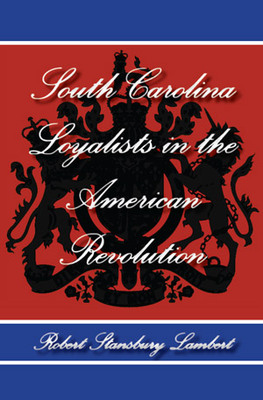 "South Carolina Loyalists in the American Revolution" by Robert ...